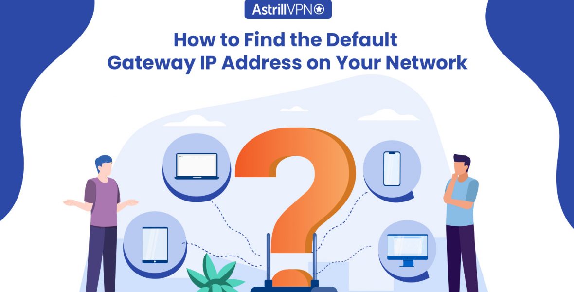 How To Find The Default Gateway IP Address On Your Network AstrillVPN How To Find The Default Gateway IP Address On Your Network AstrillVPN