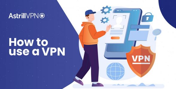 How to Use a VPN: IN-depth Analysis and Guide [Updated] - AstrillVPN Blog