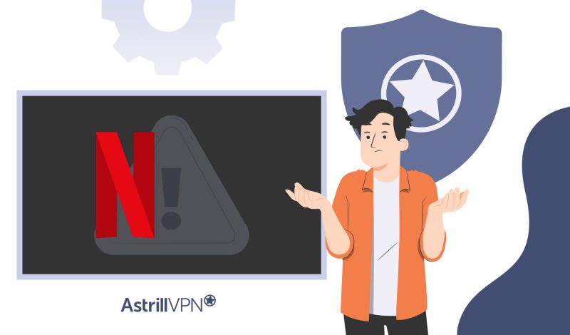 Can't Stream Netflix: How to Fix the Netflix Proxy Error? - AstrillVPN Blog
