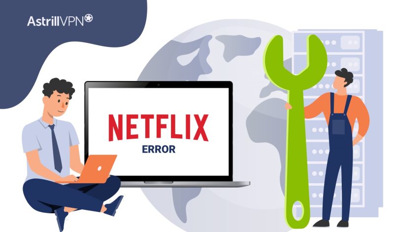 Can't Stream Netflix: How to Fix the Netflix Proxy Error? - AstrillVPN Blog