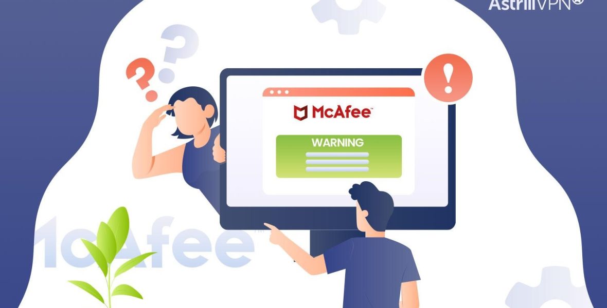 How To Get Rid Of The McAfee Virus Popup For Good - AstrillVPN Blog